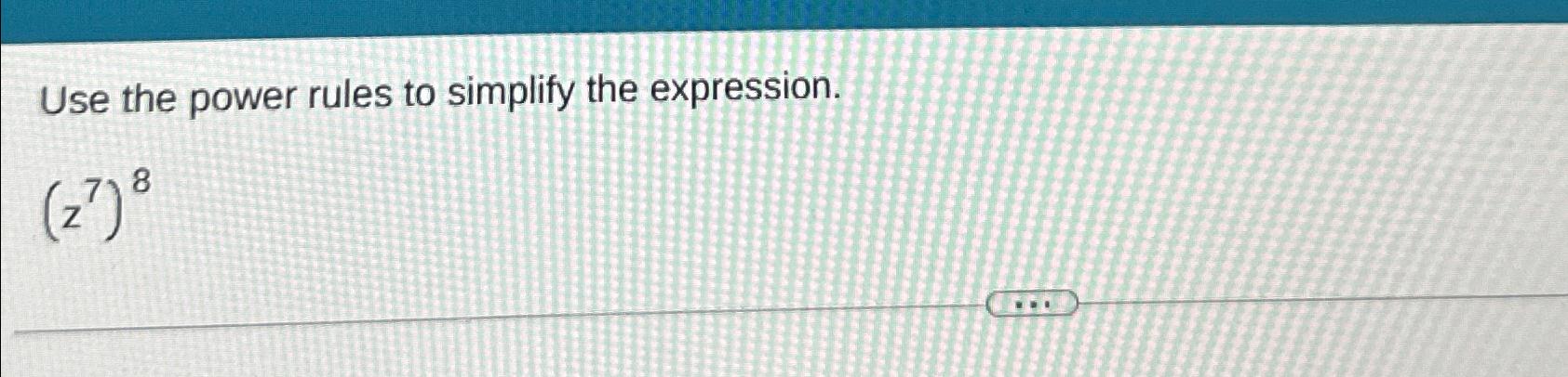 Solved Use the power rules to simplify the expression.(z7)8 | Chegg.com