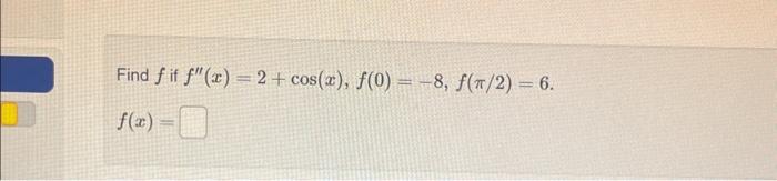 Solved Find f if f′′(x)=2+cos(x),f(0)=−8,f(π/2)=6. f(x)= | Chegg.com