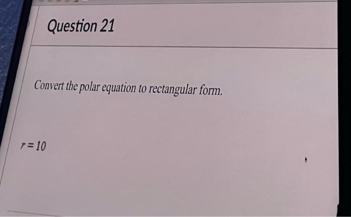 Solved Convert the polar equation to rectangular form. r=10 | Chegg.com