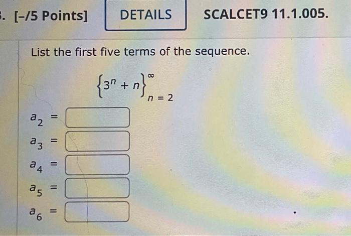 Solved List the first five terms of the sequence. {3n+n}n=2∞ | Chegg.com