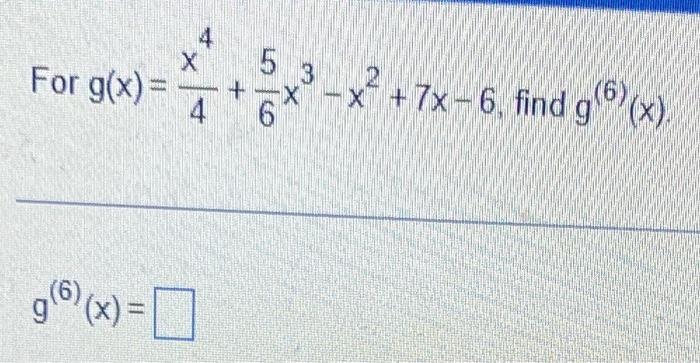 Solved For g(x)=4x4+65x3−x2+7x−6 g(6)(x)= | Chegg.com