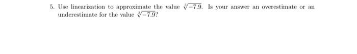 Solved 5. Use linearization to approximate the value 3−7.9. | Chegg.com