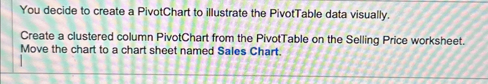 Solved You decide to create a PivotChart to illustrate the | Chegg.com