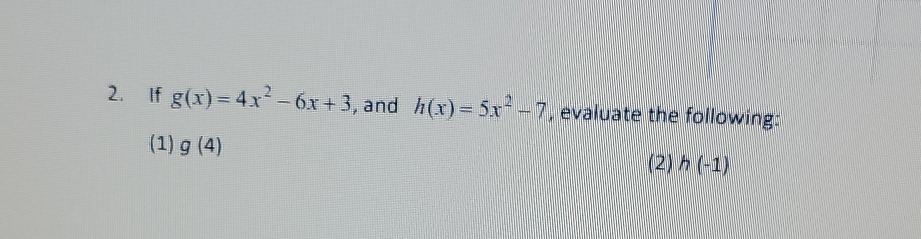 Solved 2. If g(x)=4x2−6x+3, and h(x)=5x2−7, evaluate the | Chegg.com