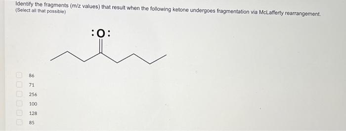 Solved Identify the fragments ( m/z values) that result when | Chegg.com