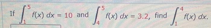 Solved If ∫15f(x)dx=10 and ∫45f(x)dx=3.2, find ∫14f(x)dx | Chegg.com