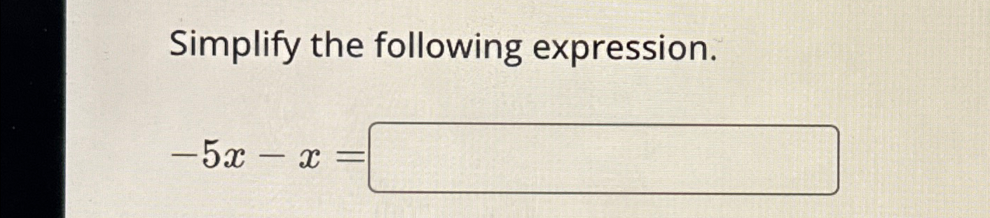 Solved Simplify the following expression.-5x-x= | Chegg.com
