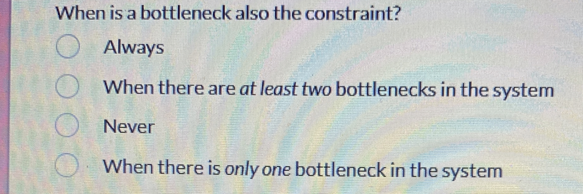 Solved When is a bottleneck also the constraint?AlwaysWhen | Chegg.com