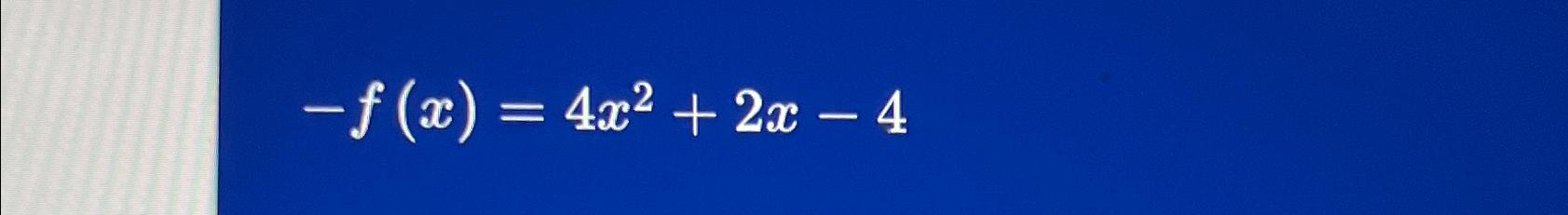 Solved -f(x)=4x2+2x-4 | Chegg.com