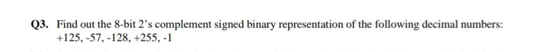 Solved Q3. Find out the 8-bit 2's complement signed binary | Chegg.com