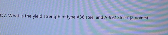 Solved Q7. What is the yield strength of type A36 steel and | Chegg.com