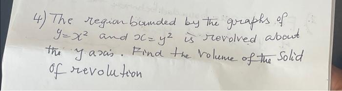 Solved 4) The region bunded by the graphs of y=x2 and x=y2 | Chegg.com
