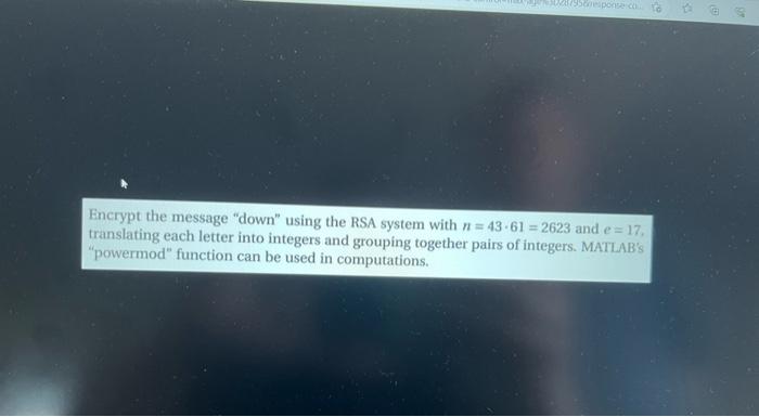 Solved Encrypt the message "down" using the RSA system with | Chegg.com