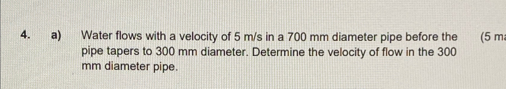 Solved a) ﻿Water flows with a velocity of 5ms ﻿in a 700mm | Chegg.com