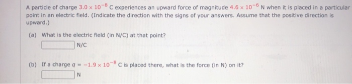 Solved A particle of charge 3.0 x 10-8C experiences an | Chegg.com