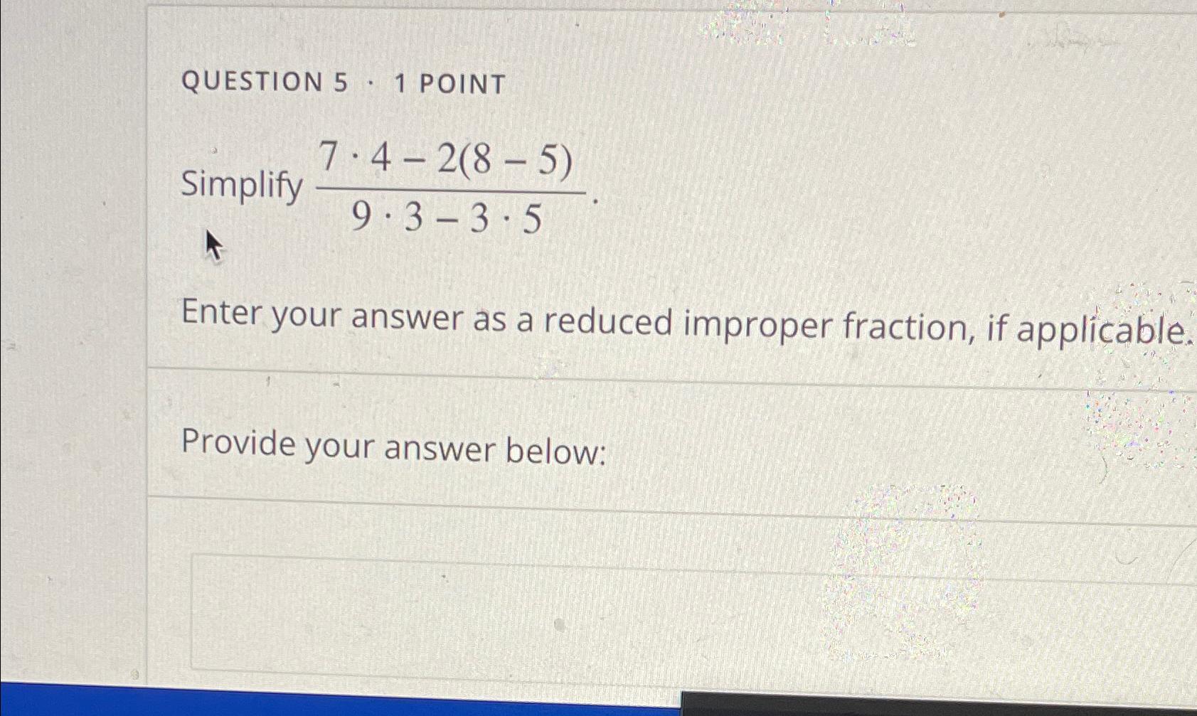Solved QUESTION 5 - 1 ﻿POINTSimplify 7*4-2(8-5)9*3-3*5Enter | Chegg.com