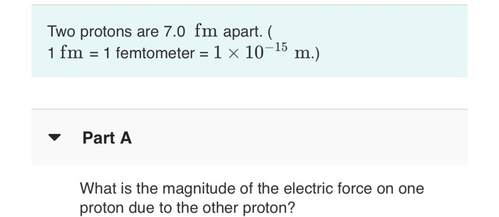 Solved Two protons are 7.0 fm apart. ( 1 fm = 1 femtometer = | Chegg.com