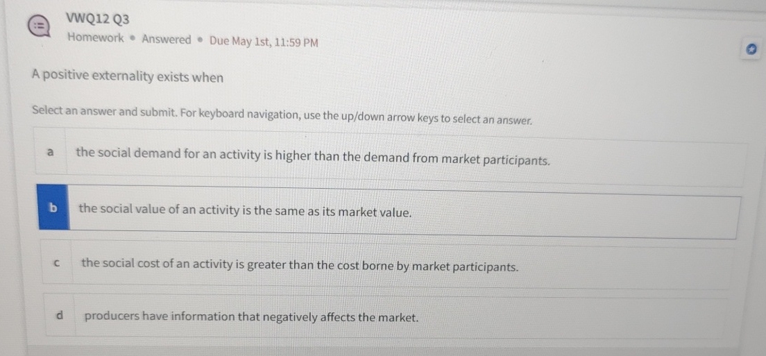 Solved A positive externality exists whenSelect an answer | Chegg.com