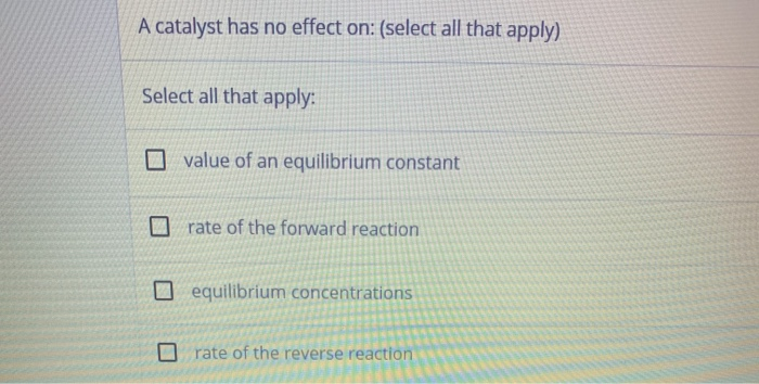 Solved A catalyst has no effect on: (select all that apply) | Chegg.com