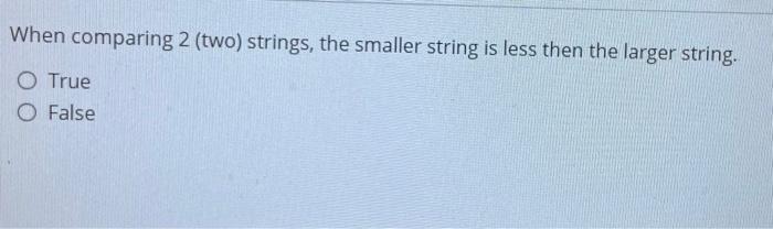 Solved When comparing 2 (two) strings, the smaller string is | Chegg.com