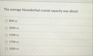 Solved The average Neanderthal cranial capacity was | Chegg.com