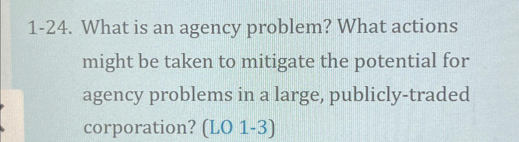 Solved 1-24. ﻿What is an agency problem? What actions might | Chegg.com