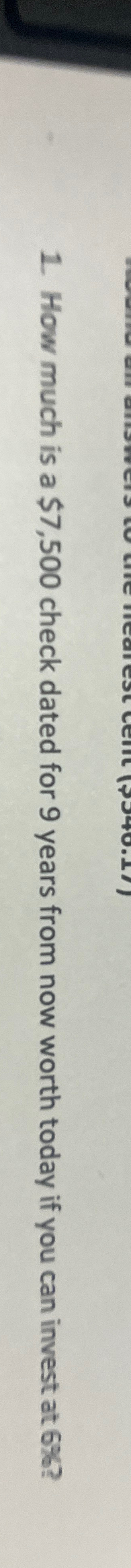 Solved How much is a $7,500 ﻿check dated for 9 ﻿years from | Chegg.com