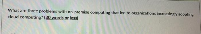 Solved What are three problems with on-premise computing | Chegg.com