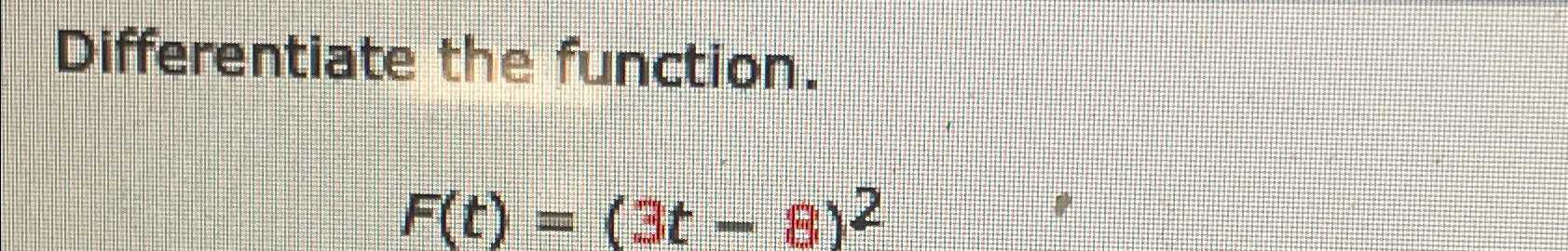 Solved Differentiate the function.F(t)=(3t-8)2 | Chegg.com