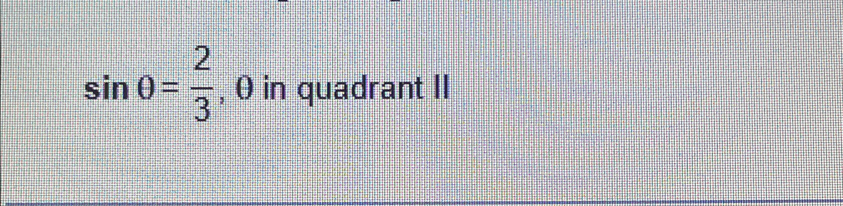 Solved sinθ=23,θ ﻿in quadrant II | Chegg.com