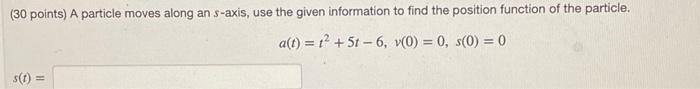 Solved ( 30 points) A particle moves along an s-axis, use | Chegg.com