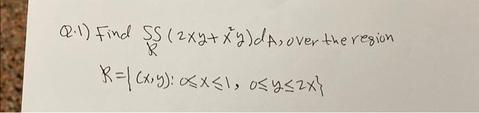 Solved Find ∫R(2xy+x2y)dA, over the resion | Chegg.com