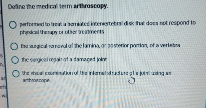 Solved Define the medical term arthroscopy.performed to | Chegg.com