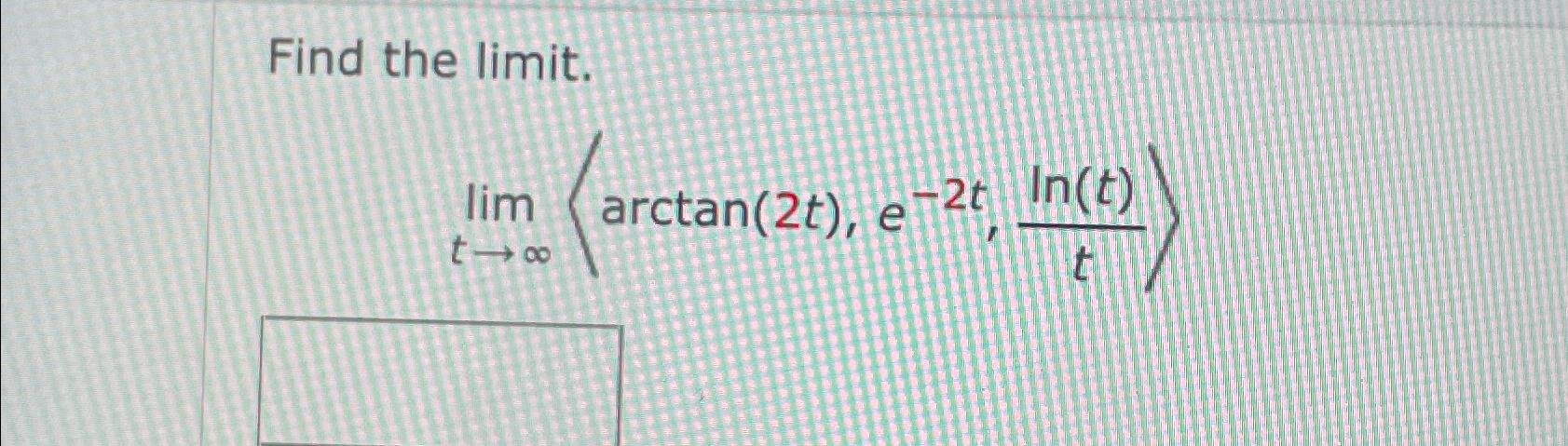 Solved Find the limit.limt→∞(:arctan(2t),e-2t,ln(t)t:) | Chegg.com