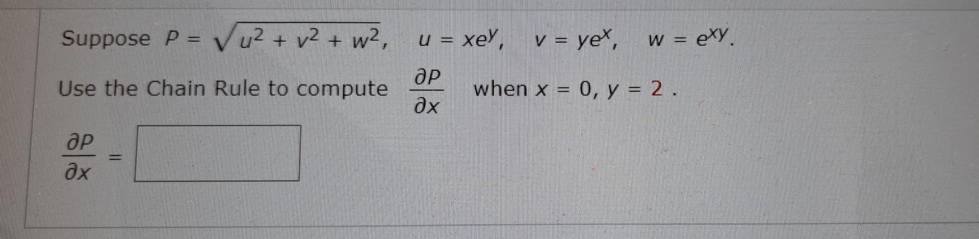 Solved Suppose P=u2+v2+w2,u=xey,v=yex,w=exy Use the Chain | Chegg.com