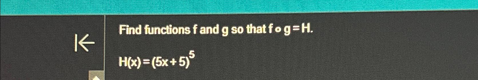 Solved Find functions f ﻿and g ﻿so that f@g=H.H(x)=(5x+5)5 | Chegg.com