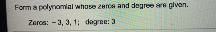 Solved Form a polynomial whose zeros and degree are given. | Chegg.com