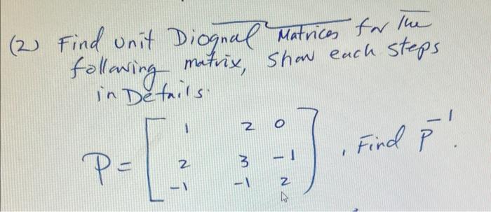 Solved (2) Find unit Diognal Matrices fo men following | Chegg.com