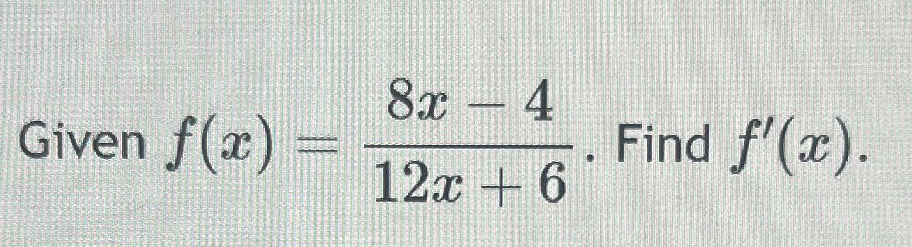 Solved Given f(x)=8x-412x+6. ﻿Find f'(x) | Chegg.com