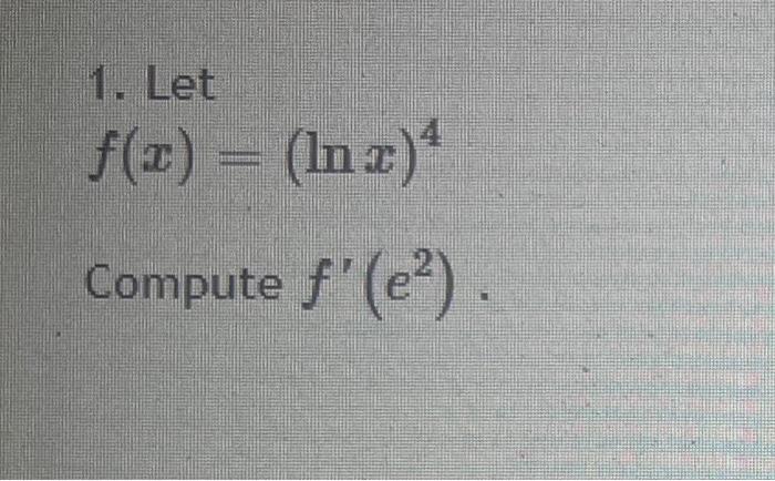 Solved f(x)=(lnx)4 Compute f′(e2) | Chegg.com
