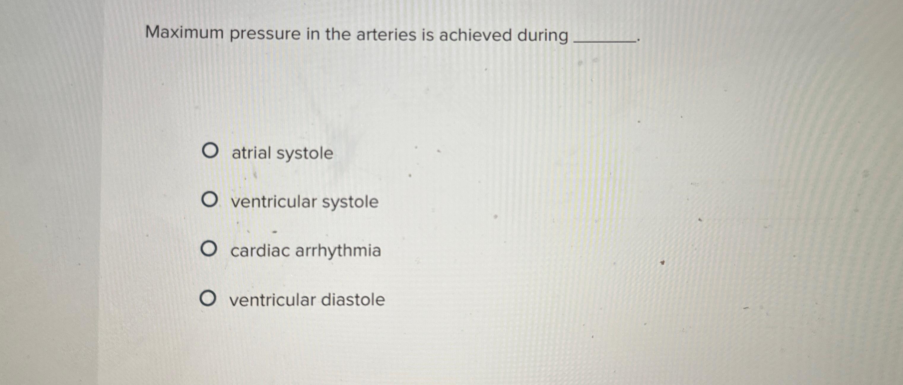 Solved Maximum pressure in the arteries is achieved | Chegg.com