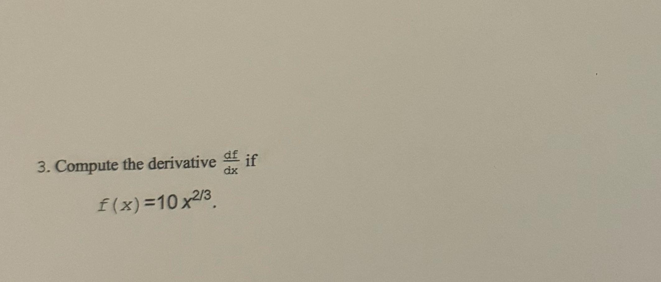 Solved Compute the derivative dfdx ﻿iff(x)=10x23 | Chegg.com