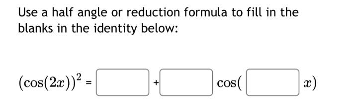 Solved Use a half angle or reduction formula to fill in the | Chegg.com