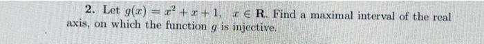 Solved 2. Let g(x)=x2+x+1,x∈R. Find a maximal interval of | Chegg.com