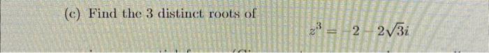 Solved (c) Find the 3 distinct roots of z3=−2−23i | Chegg.com