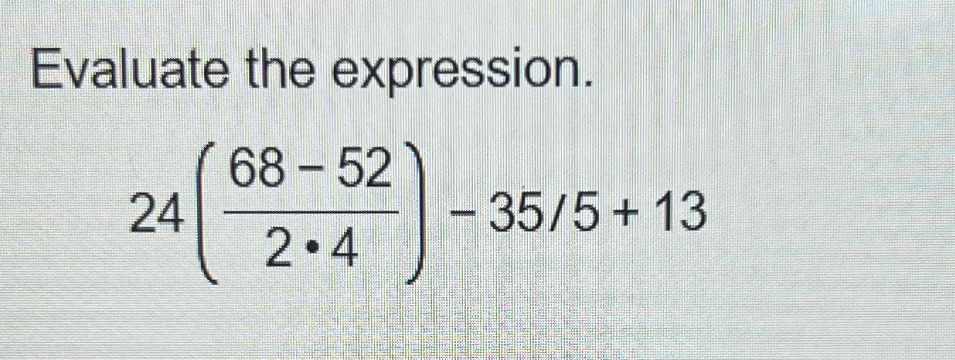 Solved Evaluate the expression.24(68-522*4)-355+13 | Chegg.com