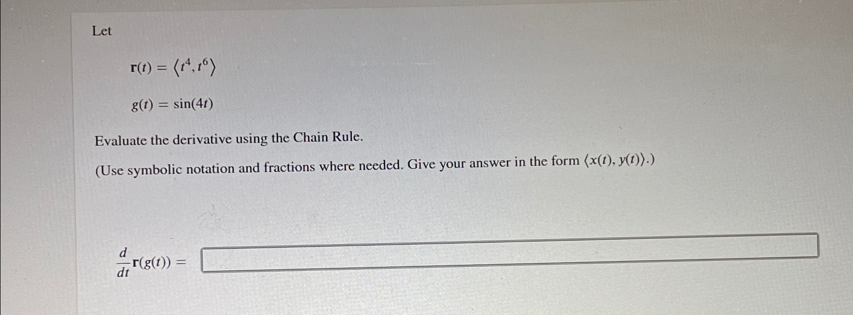Solved Letr(t)=(:t4,t6:)g(t)=sin(4t)Evaluate the derivative | Chegg.com
