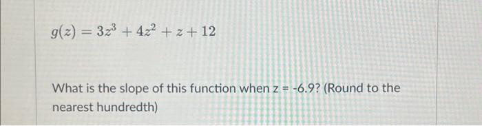 Solved g(z)=3z3+4z2+z+12 What is the slope of this function | Chegg.com