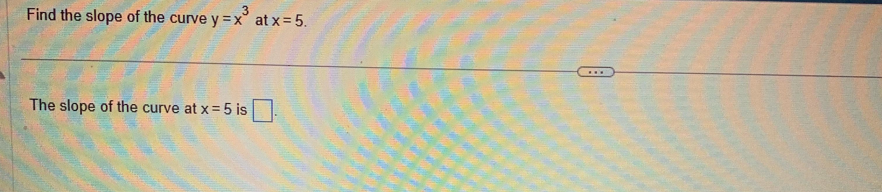 Solved Find the slope of the curve y=x3 ﻿at x=5The slope of | Chegg.com