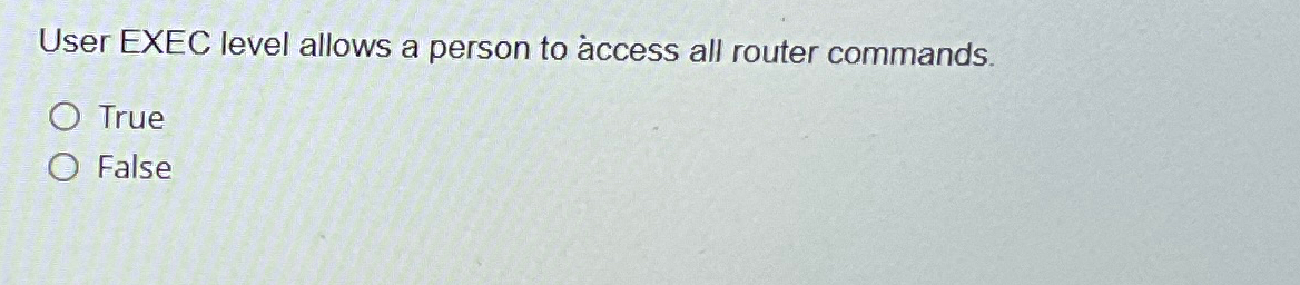 Solved User EXEC level allows a person to àccess all router | Chegg.com
